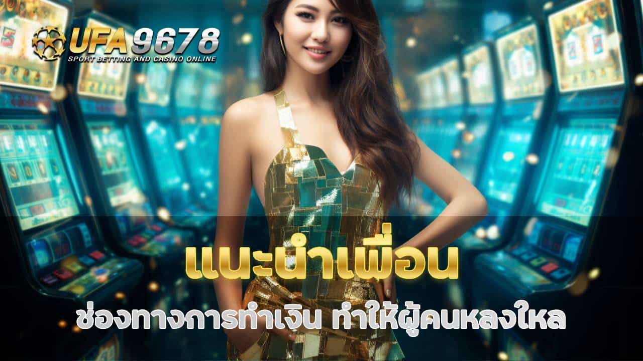 แนะนำเพื่อน ช่องทางการทำเงิน ทำให้ผู้คนหลงใหล